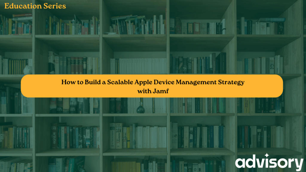 How to Build a Scalable Apple Device Management Strategy with Jamf ...